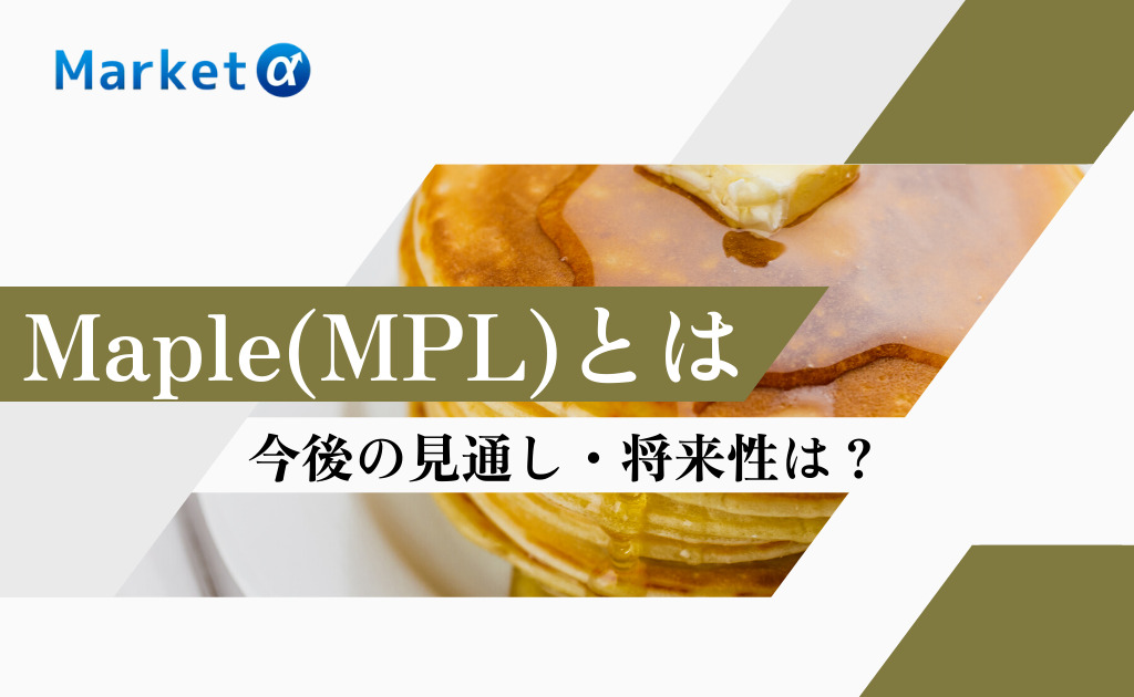 【仮想通貨】Maple(MPL)とは？特徴と今後の見通し・将来性を徹底解説 | Market α（マーケットアルファ）